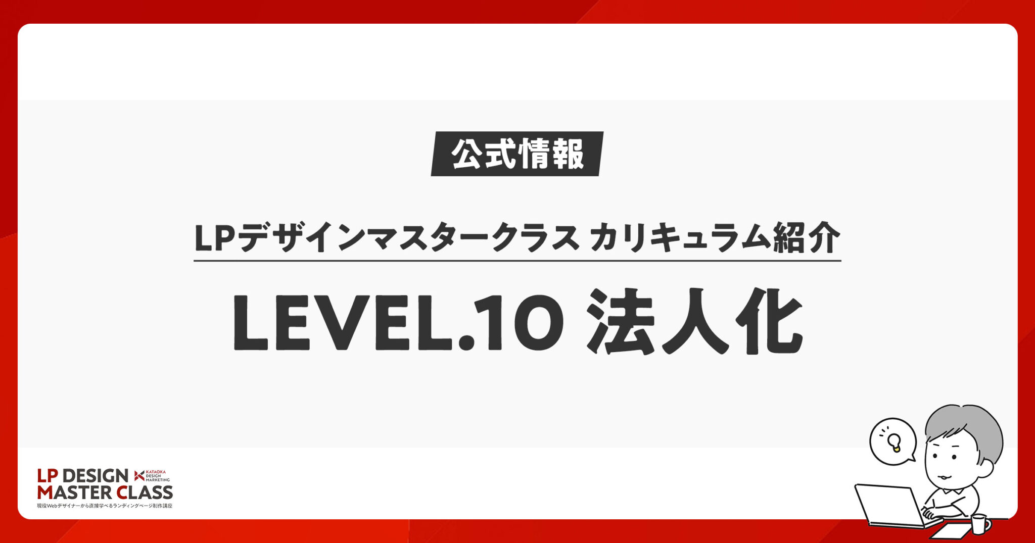 【カリキュラム】〜LEVEL.10 法人化〜 - LP DESIGN MASTER CLASS